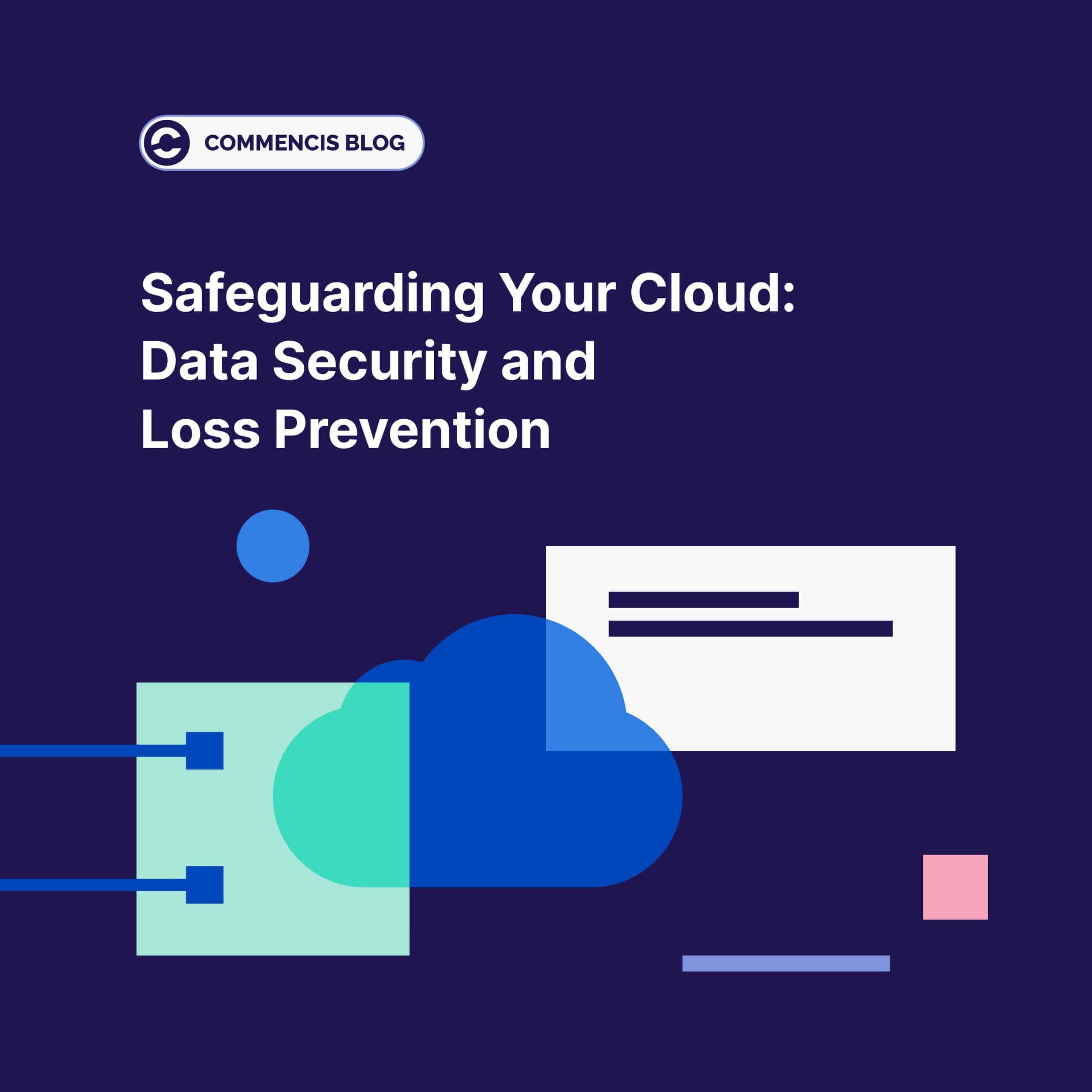 Safeguarding Your Cloud: Data Security and Loss Prevention - Commencis